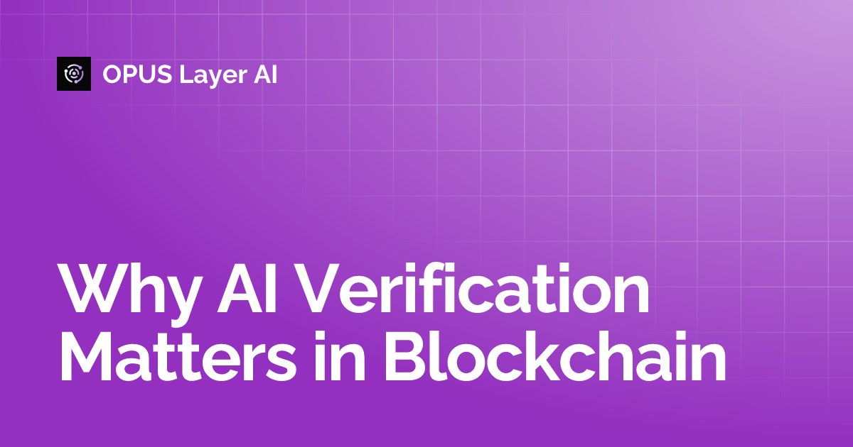 Why AI Verification Matters in Blockchain | OPUS Layer AI