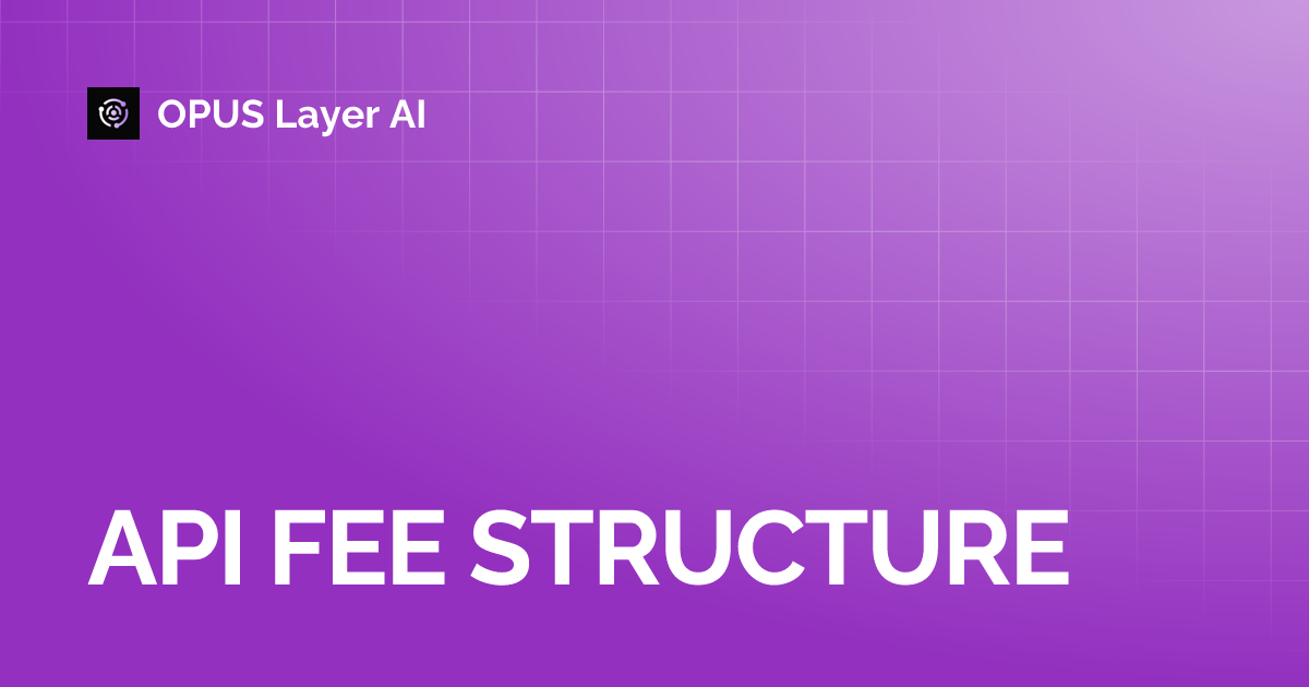 API FEE STRUCTURE | OPUS Layer AI